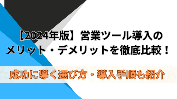 【2024年版】営業ツール導入のメリット・デメリットを徹底比較！成功に導く選び方・導入手順も紹介 - SWEEK